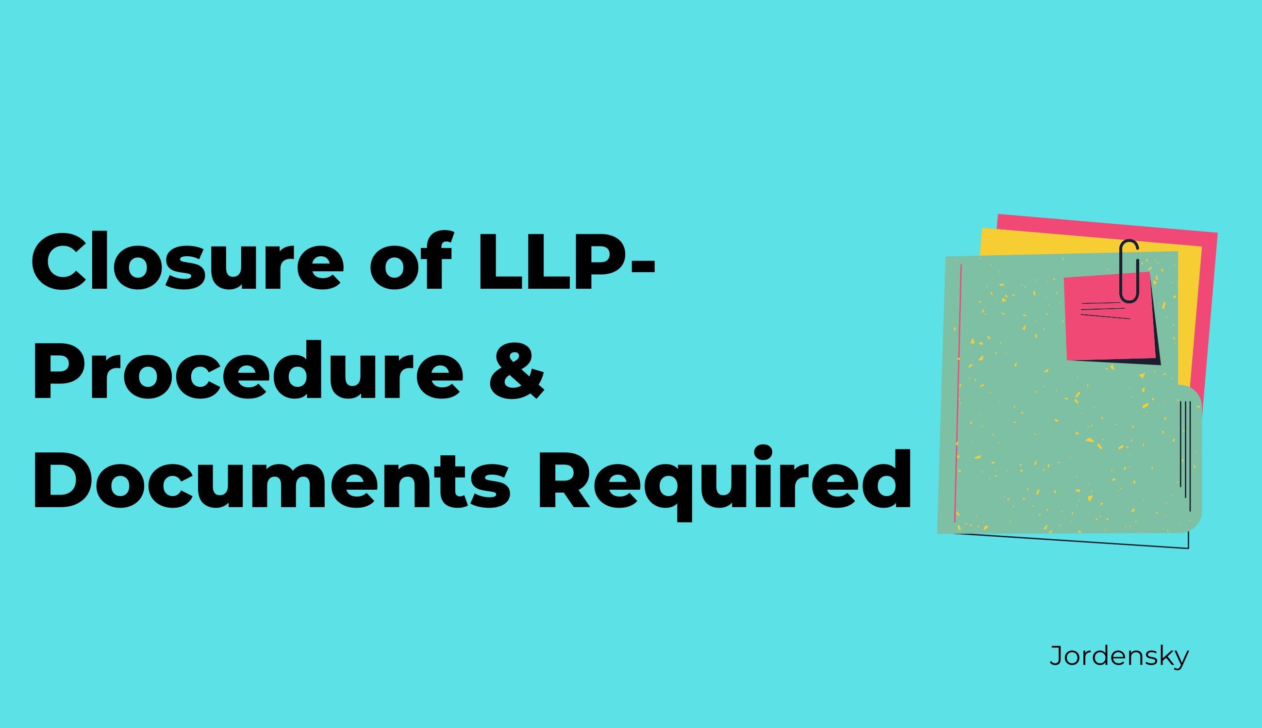 Closure of an LLP in India - Procedure and Documents Required | Jordensky | Jordensky